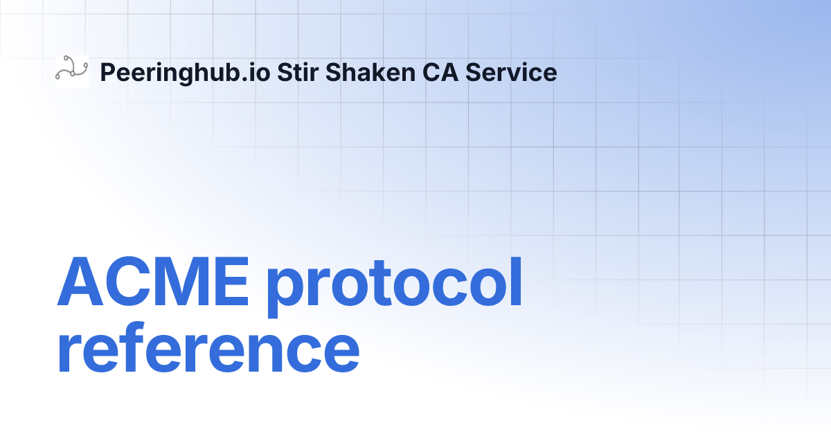 ACME protocol reference | Peeringhub.io Stir Shaken CA Service