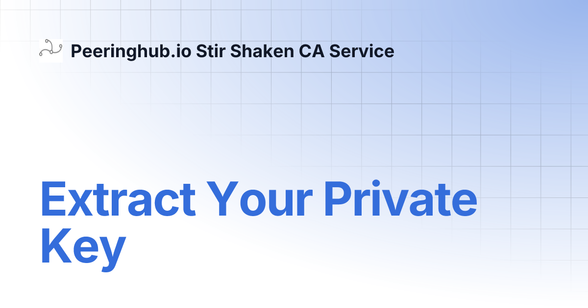 Extract Your Private Key | Peeringhub.io Stir Shaken CA Service