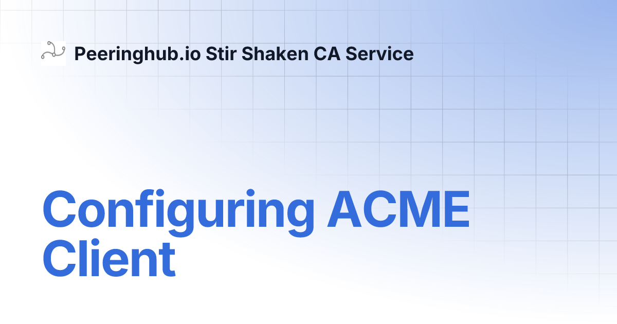 Configuring ACME Client | Peeringhub.io Stir Shaken CA Service