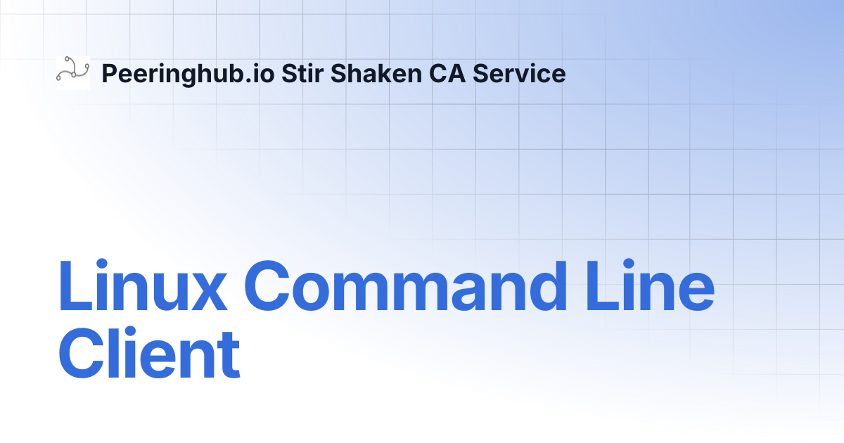 Linux Command Line Client | Peeringhub.io Stir Shaken CA Service
